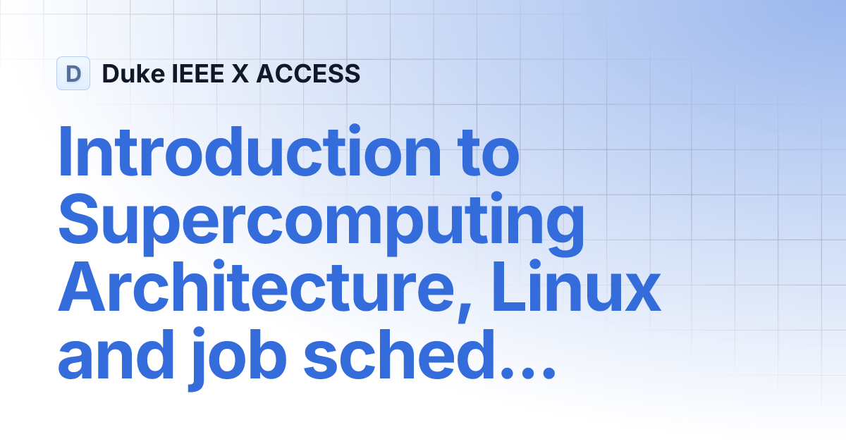 Introduction to Supercomputing Architecture, Linux and job scheduling (SLURM) | Duke IEEE X ACCESS