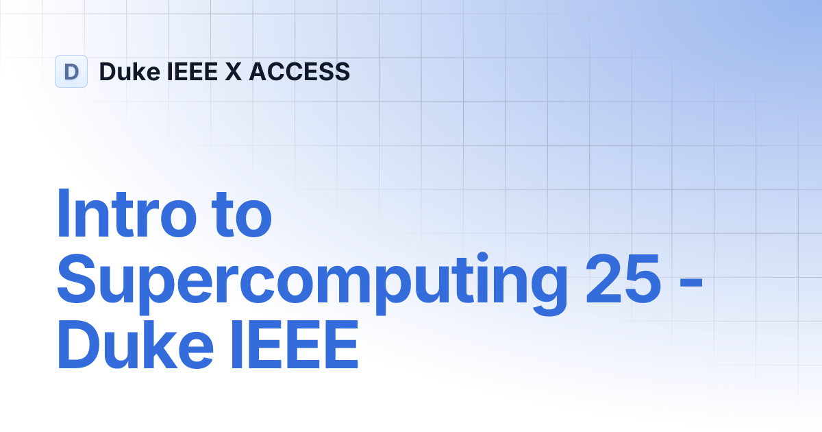 Intro to Supercomputing 25 - Duke IEEE | Duke IEEE X ACCESS
